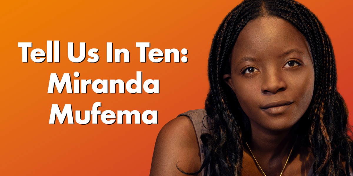 Tell Us In Ten: Miranda Mufema
