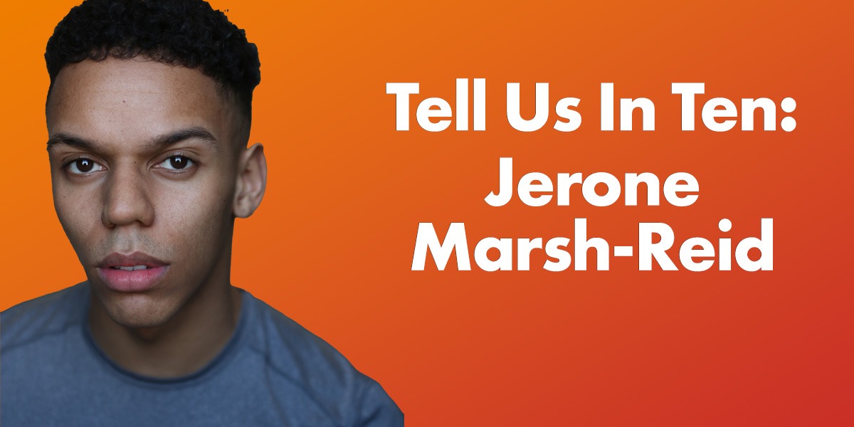 Tell Us In Ten: Jerone Marsh-Reid