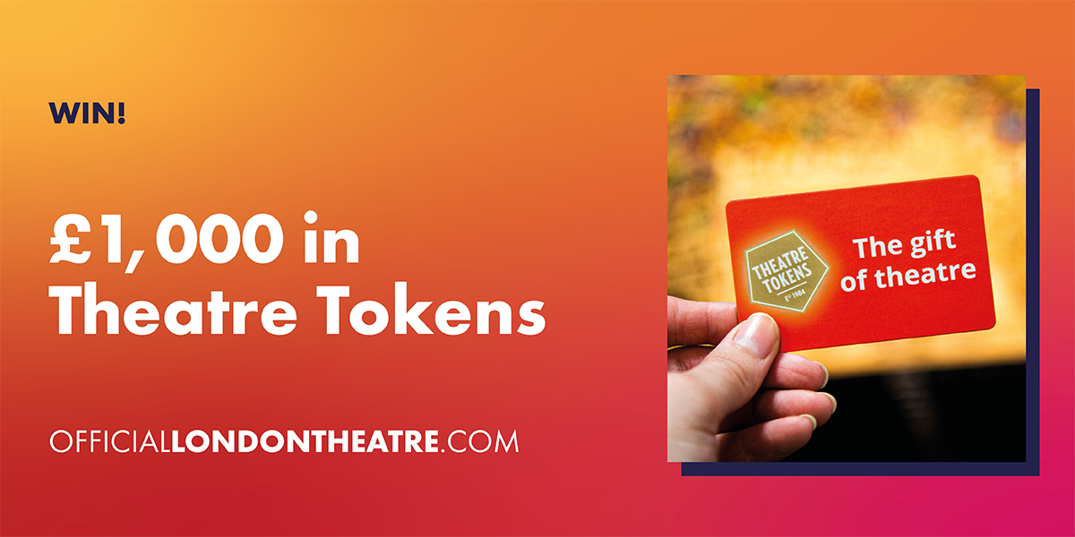 Win £1,000 in Theatre Tokens | Official London Theatre